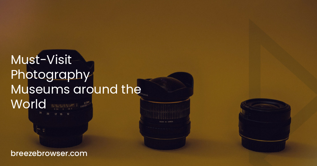 Must-Visit Photography Museums around the World